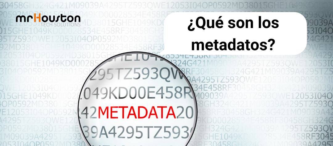 ¿Qué son los metadatos? - mrHouston Tech Solutions