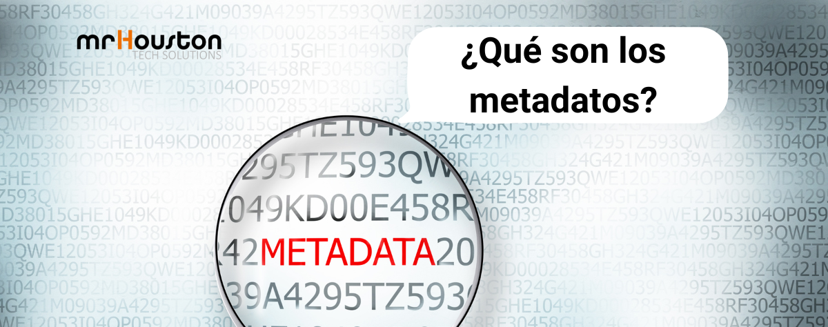 ¿Qué son los metadatos? - mrHouston Tech Solutions