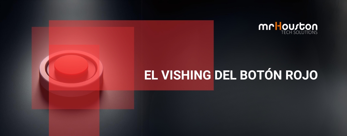 El vishing del botón rojo - mrHouston Tech Solutions