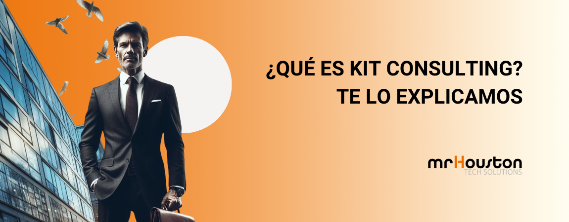 ¿QUÉ ES KIT CONSULTING? TE LO EXPLICAMOS - mrHouston Tech Solutions